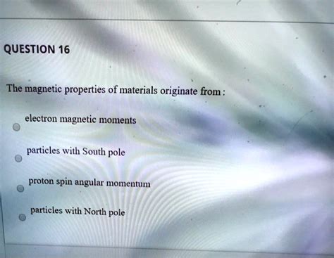 Solved Question 16 The Magnetic Properties Of Materials Originate From