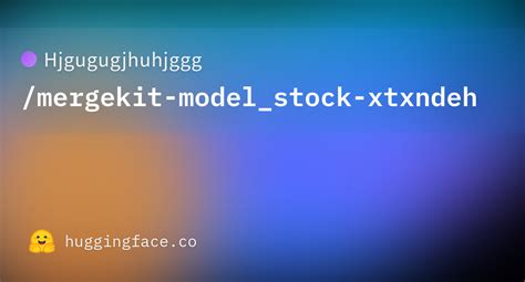 Hjgugugjhuhjgggmergekit Modelstock Xtxndeh · Hugging Face