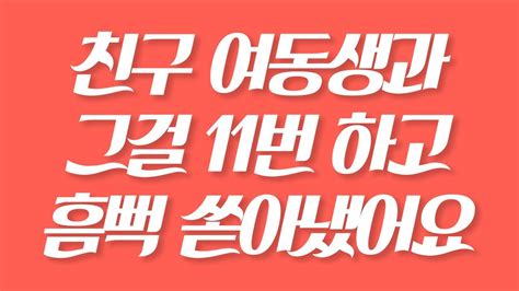 실화사연 친구 여동생과 그걸 번 하고 흠뻑 쏟아냈어요 YouTube