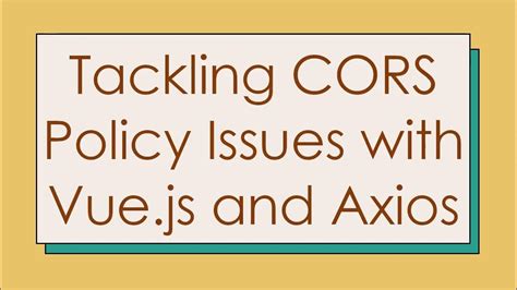 Tackling Cors Policy Issues With Vuejs And Axios Youtube
