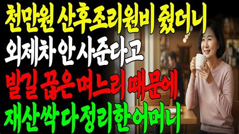 천만원 산후조리원비 줬더니 외제차 안 사준다고 발길 끊은 며느리 때문에 재산 싹다 정리한 어머니 고부갈등 자식결혼 노후사연 노후자금 혼수 오디오북 Youtube