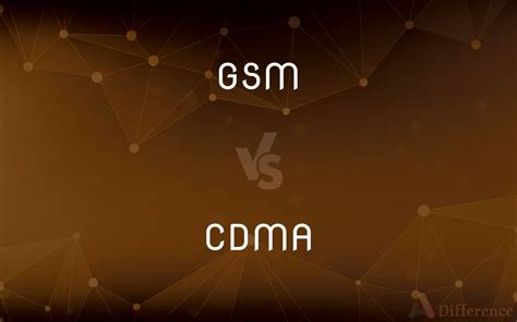 Gsm Vs Cdma — Whats The Difference Gsm Vs Cdma — Whats The Difference