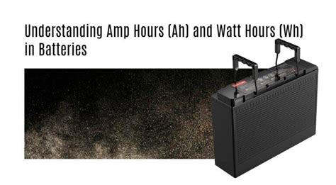 Understand Amp Hours Ah And Watt Hours Wh In Batteries