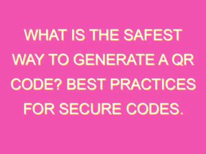 What Is The Safest Way To Generate A QR Code Best Practices For Secure Codes Kurrently