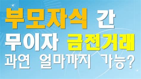 부모자식 등 가족간 돈 거래 이자 지급 없고 이자 소득세 납부 없는 경우 Youtube