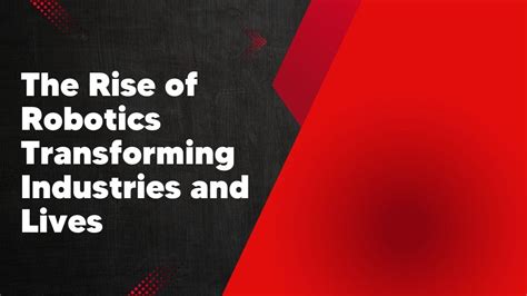 The Rise Of Robotics Transforming Industries And Lives Machinerydirectory