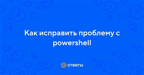 Ответы Mail Как исправить проблему с Powershell