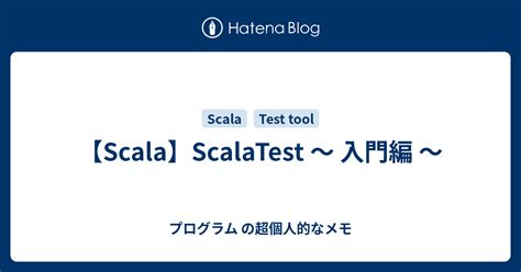 【scala】scalatest ～ 入門編 ～ プログラム の超個人的なメモ