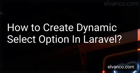 how to create dynamic select option in laravel in 2024