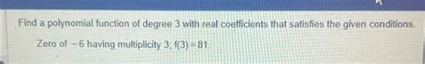 Solved Find A Polynomial Function Of Degree 3 With Real Chegg Com