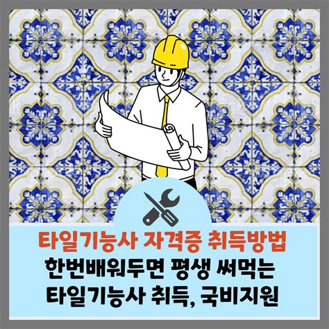 한번 배워두면 평생 써먹는 타일기능사 자격증 취득 국비지원 제도 및 직업 전망 안내
