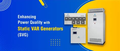 Enhancing Power Quality With Static Var Generators Svg Network Techlab