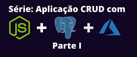 Desenvolvendo Uma Aplicação Crud Nodejs Com Postgresql Dev Community