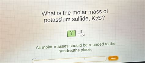 Solved What Is The Molar Mass Of Potassium Sulfide K₂s Gmol All