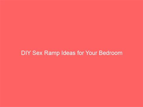 Diy Sex Ramp Ideas For Your Bedroom Sexlax