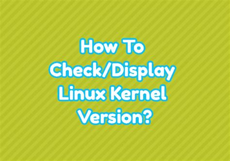 How To Checkdisplay Linux Kernel Version Linuxtect