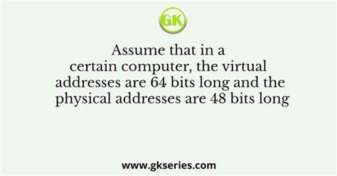 assume that in a certain computer the virtual addresses are 64 bits