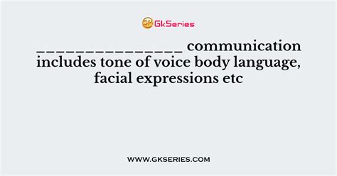 Communication Includes Tone Of Voice Body Language Facial Expressions Etc