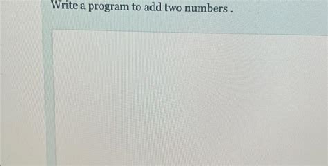 Solved Write A Program To Add Two Numbers Chegg Com
