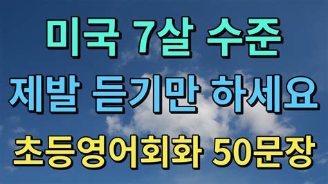 영어빌리지 초등영어회화 50문장 7살 수준의 영어부터 시작해요 제발 듣기만 하세요 저절로 외워져요 기초영어회화 초등영어듣기 영어회화 필수문장 생활영어