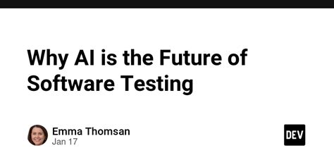 Why Ai Is The Future Of Software Testing Dev Community