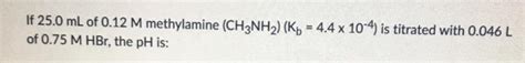 Solved If 25.0 mL of 0.12 M methylamine (CH3NH2) (Kb = 4.4 x | Chegg.com