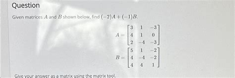 Solved QuestionGiven Matrices A And B Shown Below Find Chegg Com
