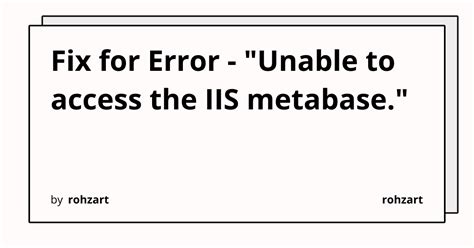 Fix For Error Unable To Access The Iis Metabase Rohzart