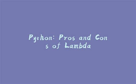Python Pros And Cons Of Lambda 拾光赋