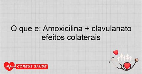 O Que é Amoxicilina Clavulanato Efeitos Colaterais