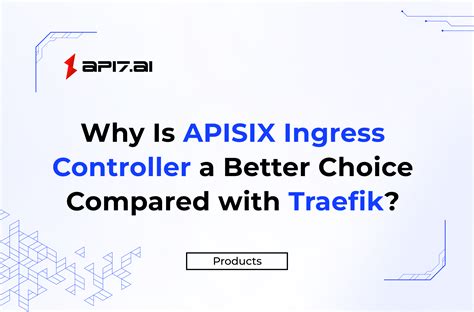 Why Is APISIX Ingress Controller A Better Choice Compared With Traefik API7 Ai