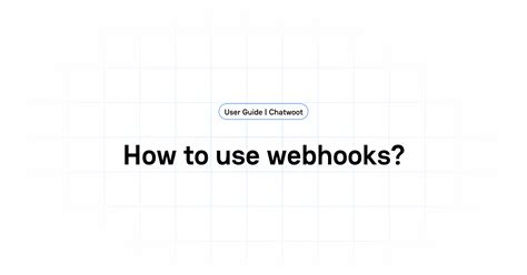 How To Use Webhooks User Guide Chatwoot