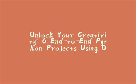 Unlock Your Creativity 6 End To End Python Projects Using Open Source Apis 拾光赋