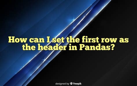 How Can I Set The First Row As The Header In Pandas