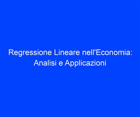 Regressione Lineare Nelleconomia Analisi E Applicazioni