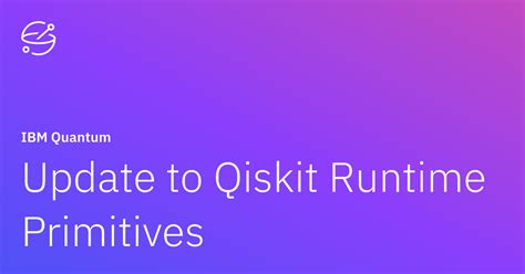 Update To Qiskit Runtime Primitives Ibm Quantum Documentation