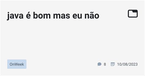 Java é Bom Mas Eu Não · Onweek · Tabnews