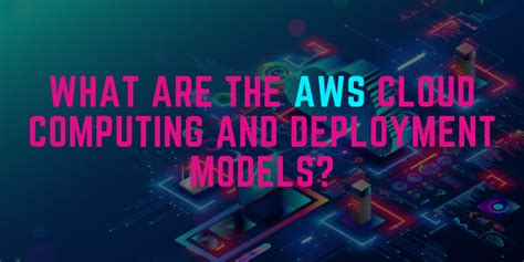 What Are The Aws Cloud Computing And Deployment Models