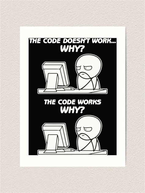 The Code Doesnt Work Why The Code Works Why Funny Programming Meme Art Print For Sale By