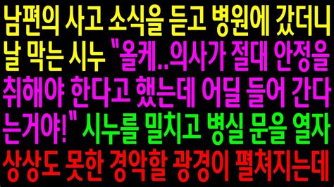 실화사연남편의 사고소식을 듣고 병원에 갔더니 날 막는 시누시누를 밀치고 병실 문을 열자 상상도 못한 경악할 광경이 펼쳐지는데 신청사연 사이다썰 사연라디오