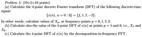 Problem510510points A Calculate The 4 Point Discrete Fourier Transform Dft Of The Following