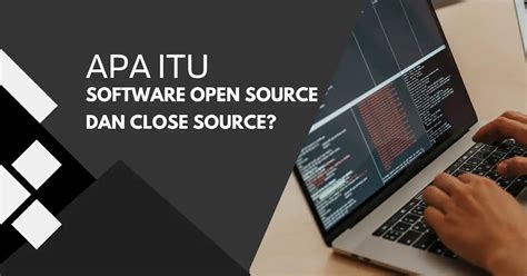 Apa Itu Software Open Source Dan Close Source Berikut Penjelasannya
