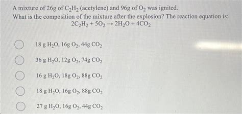 Solved A Mixture Of 26g Of C2h2 Acetylene And 96g Of O2