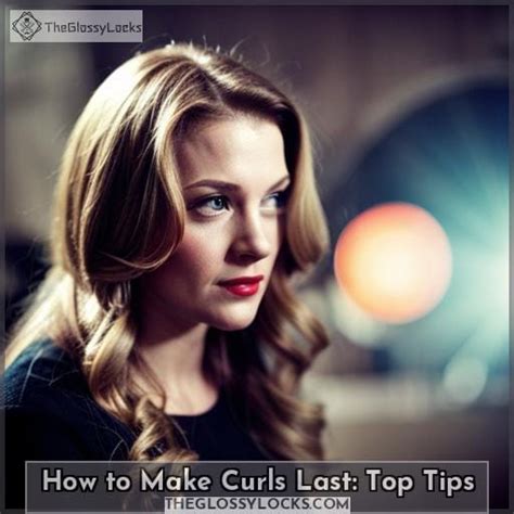 How To Make Curls Last Top Tips
