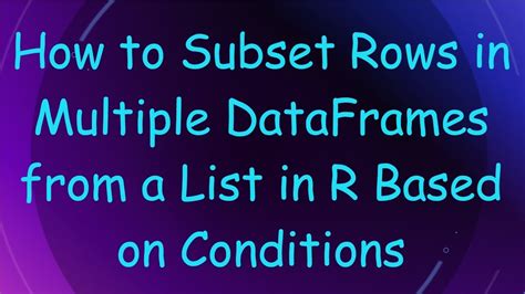 How To Subset Rows In Multiple Dataframes From A List In R Based On Conditions Youtube