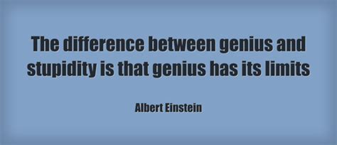 The Difference Between Genius And Stupidity Is That Genius Quozio