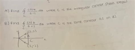 Solved A Find Cz Coszdz Where C Is The Triangular Contour Chegg