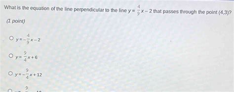 Solved What Is The Equation Of The Line Perpendicular To The Line Y 4 9 X 2 That Passes