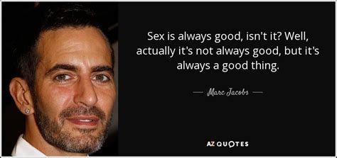 Marc Jacobs Quote Sex Is Always Good Isn T It Well Actually It S Not