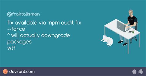 Npm Fix Available Via Npm Audit Fix Force Will Actually Downgrade Packages Wtf DevRant